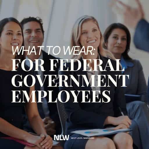 GUIDE: Federal Government Employee Dress Codes | Next Level Wardrobe