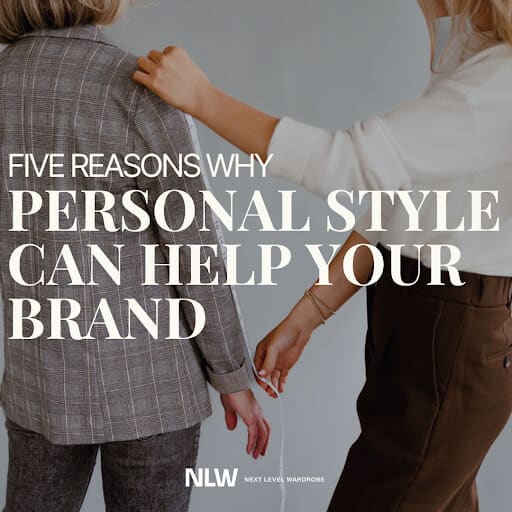 5 Reasons Why Personal Style Helps Your Brand | Next Level Wardrobe