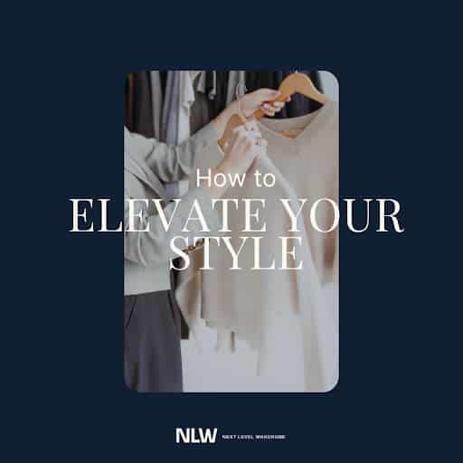 Elevate Your Style with These Simple 10 Tips | Next Level Wardrobe