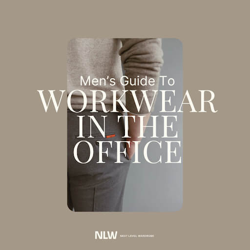 Men's Guide to Office Workwear Style | Next Level Wardrobe